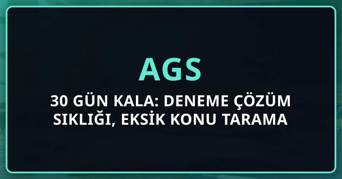 AGS 30 Gün Kala: Deneme Çözüm Sıklığı, Eksik Konu Tarama ve Süre ...